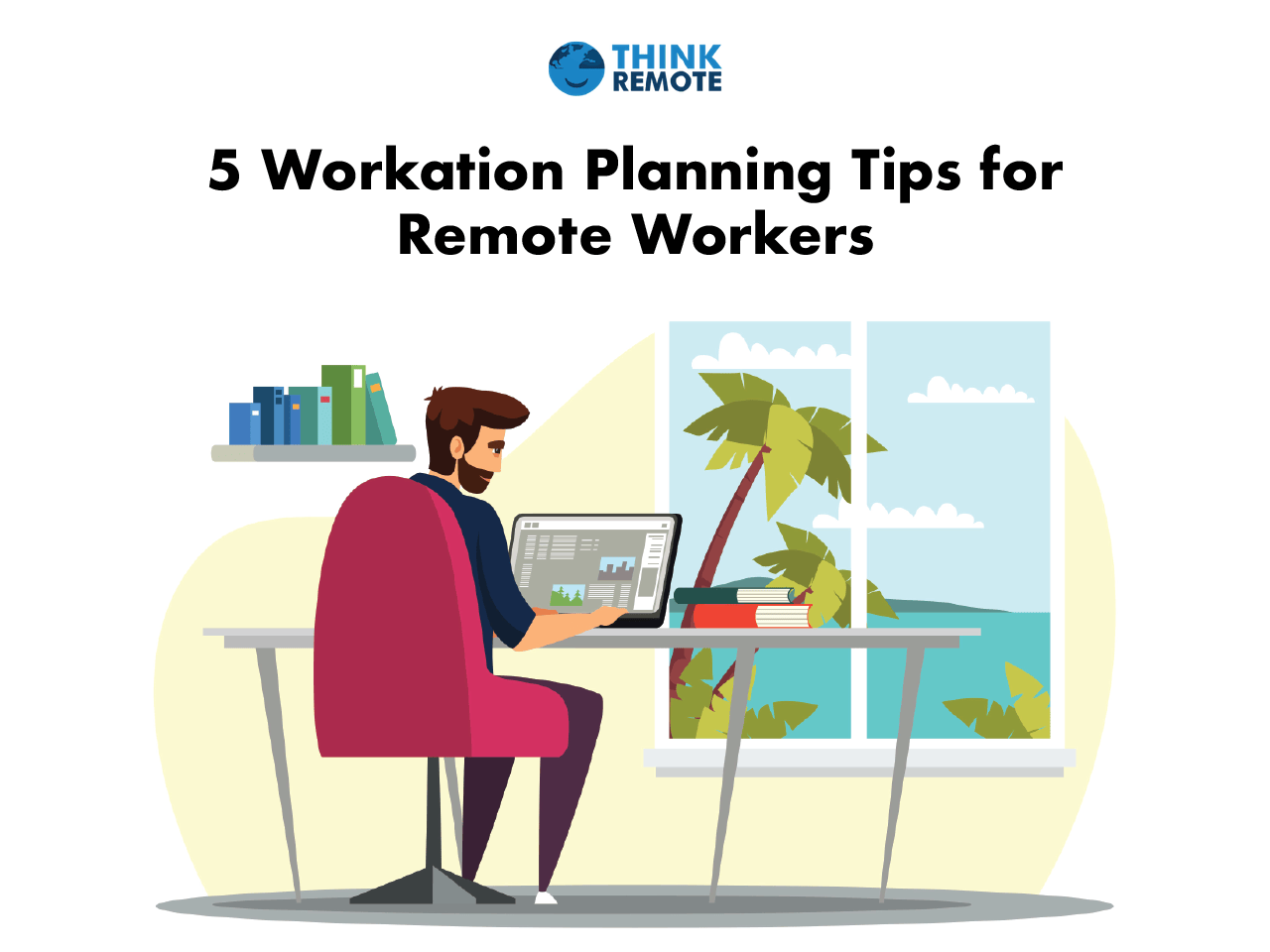 5 Workation Planning Tips for Remote Workers - ThinkRemote