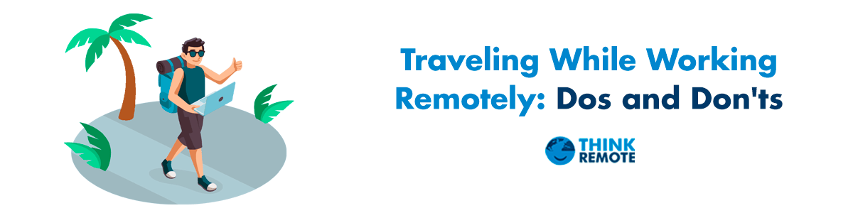 Traveling While Working Remotely: Dos and Don'ts - ThinkRemote Traveling While Working Remotely: Dos and Don'ts - ThinkRemote